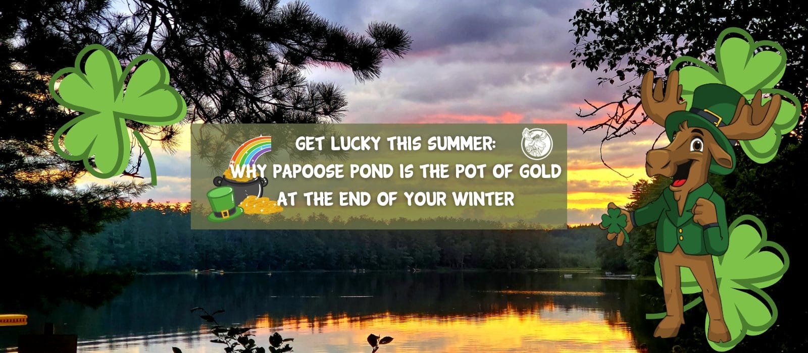 Get Lucky This Summer: Why Papoose Pond is the Pot of Gold at the End ...